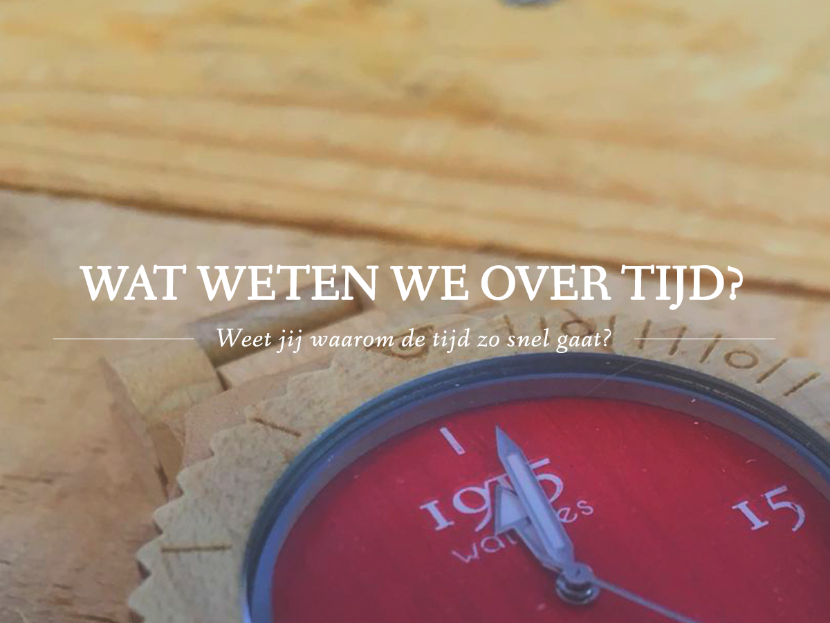 Dit is wat we weten over tijd | 1915 watches | houten horloges